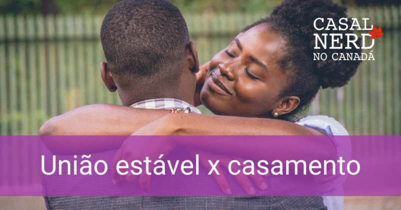 União estável x casamento no Express Entry - Casal Nerd no Canadá
